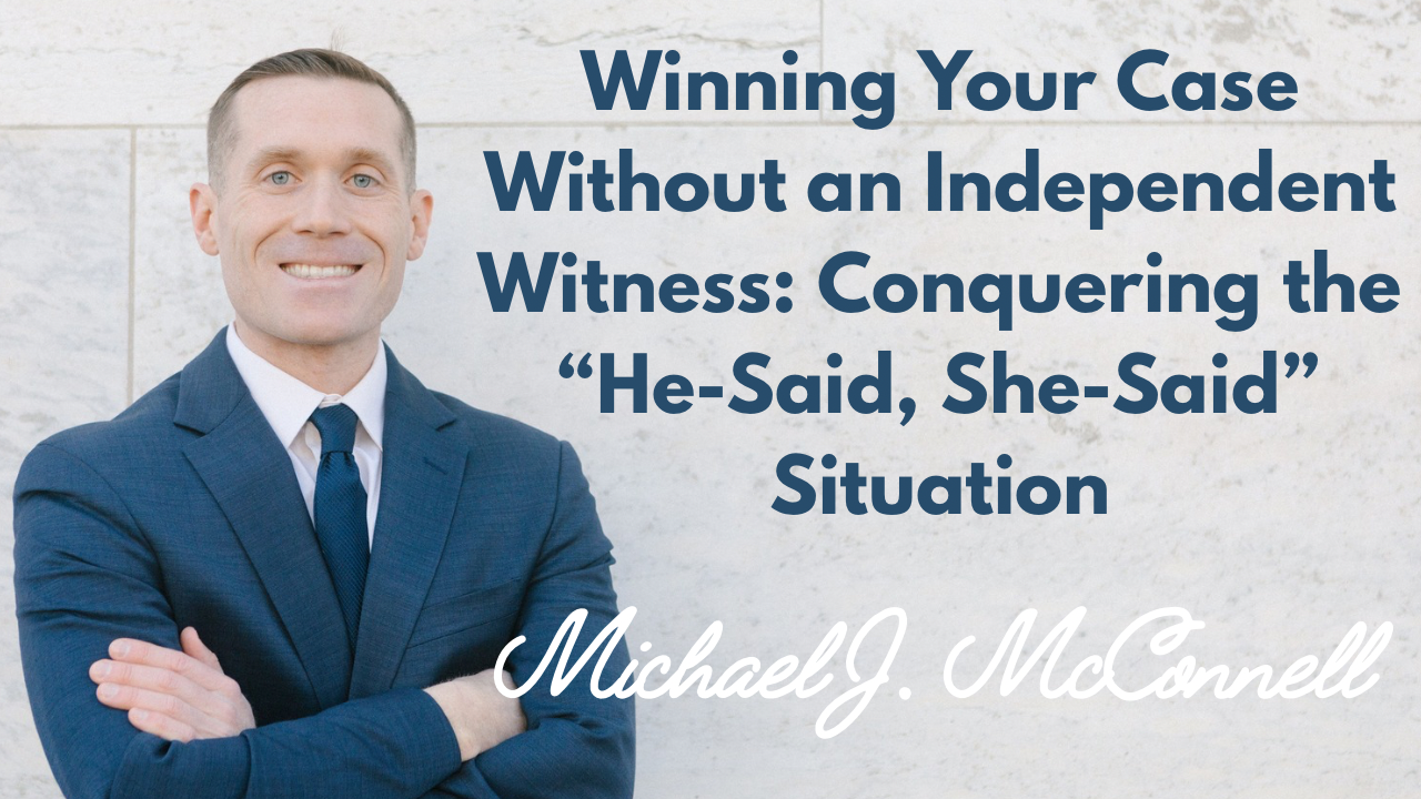 Winning Your Case Without an Independent Witness: Conquering the “He ...